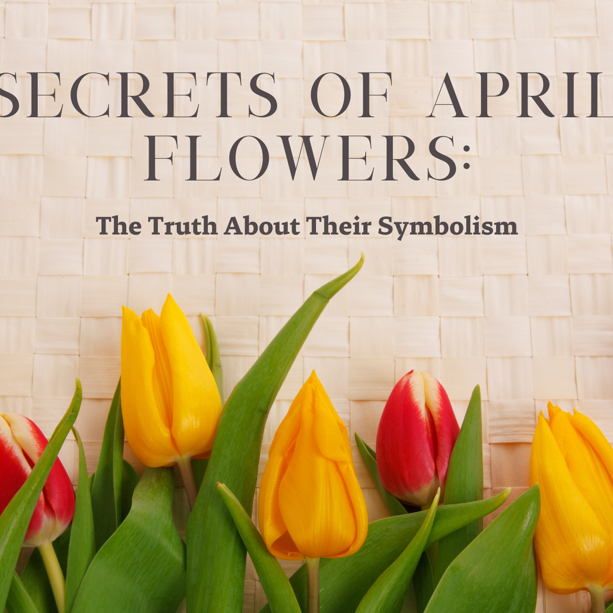 Secrets Of April Flowers: The Truth About Their Symbolism